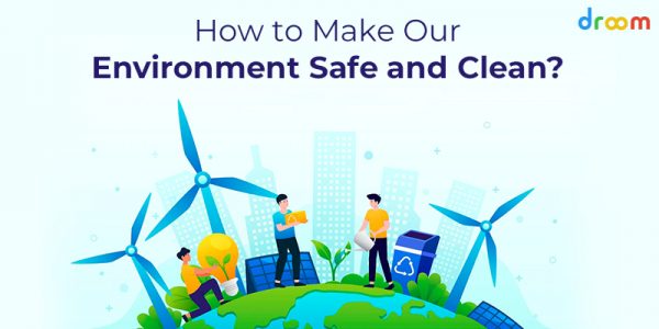 Tips to Make Our Environment Safe, Clean and Healthy
