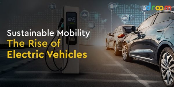 Sustainable Mobility - The Rise of Electric Vehicles | Droom